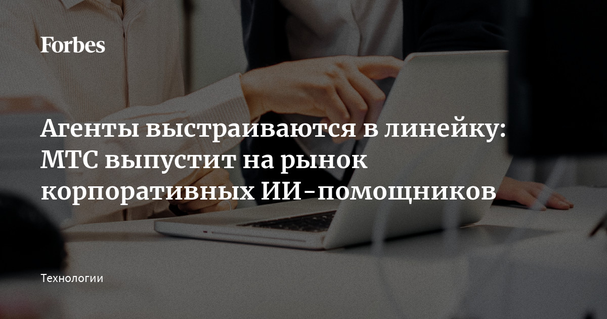 Агенты выстраиваются в линейку: МТС выпустит на рынок корпоративных ИИ ...