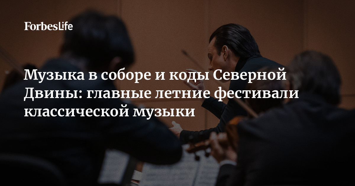 Музыка в соборе и коды Северной Двины: главные летние фестивали ...