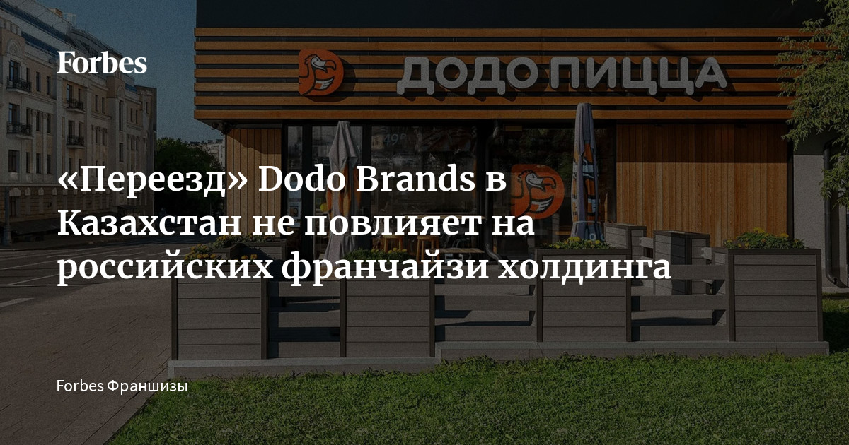 «Переезд» Dodo Brands в Казахстан не повлияет на российских франчайзи холдинга | Forbes.ru