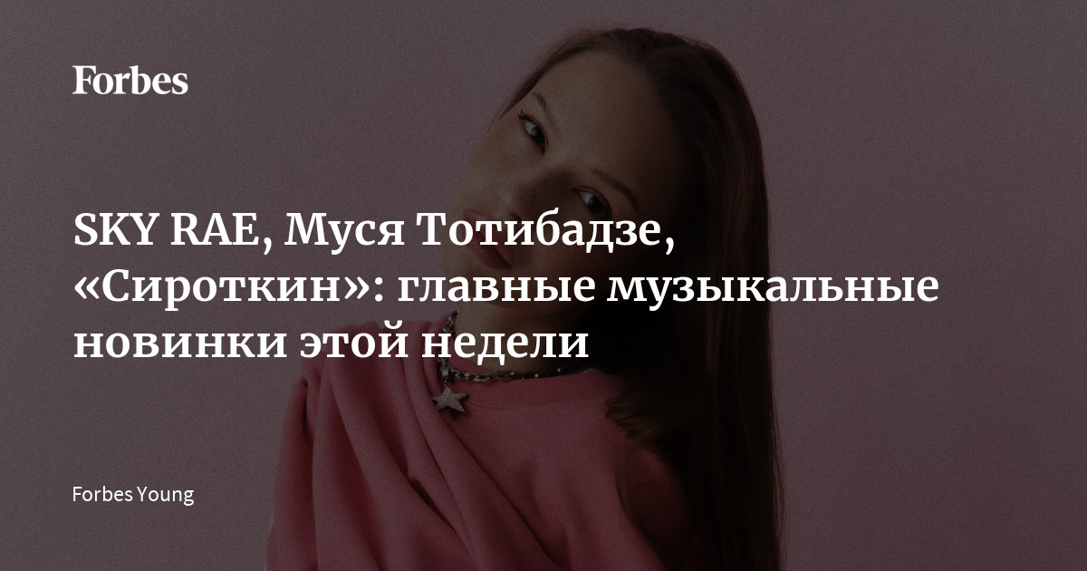 SKY RAE, Муся Тотибадзе, «Сироткин»: главные музыкальные новинки этой ...