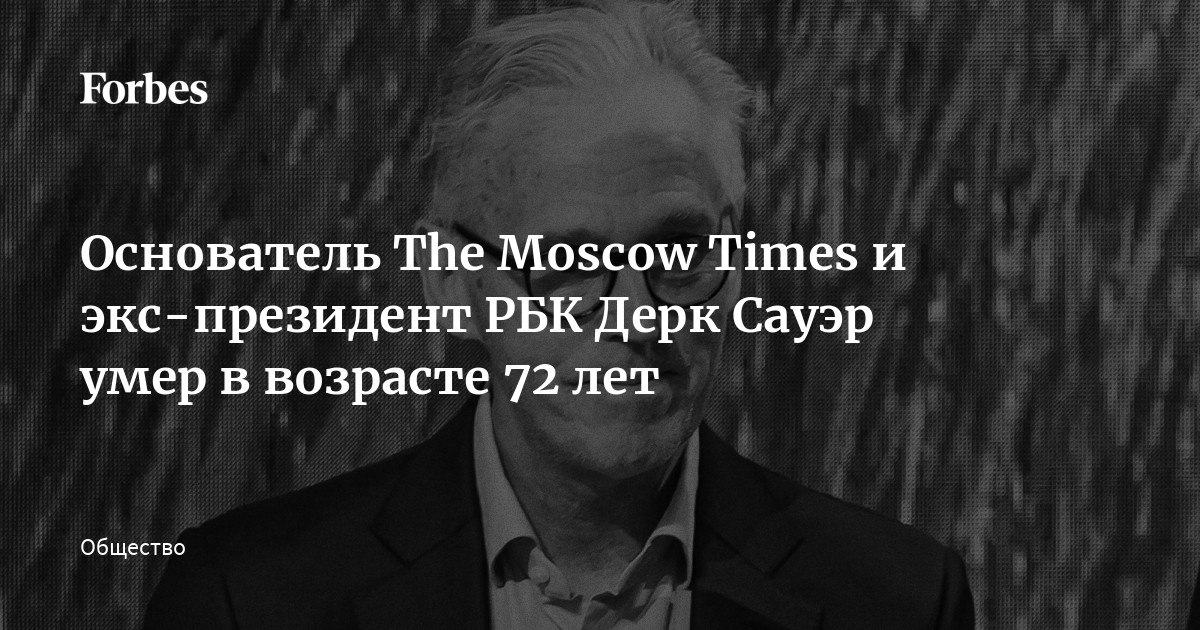 Основатель The Moscow Times и экс-президент РБК Дерк Сауэр умер в ...