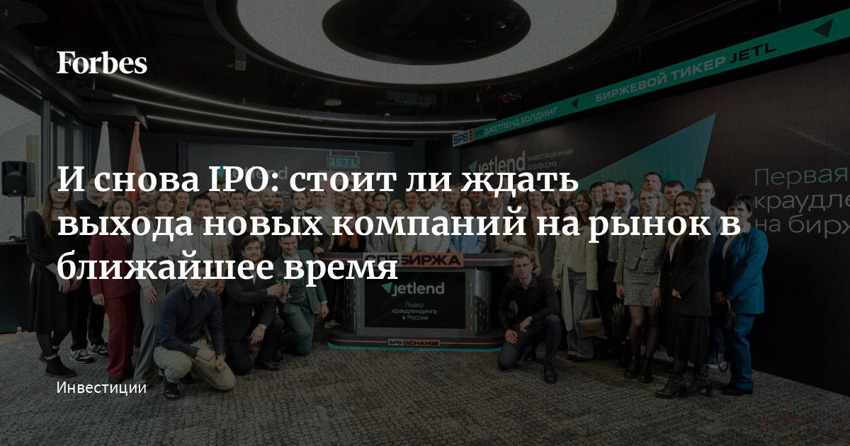 И снова IPO: стоит ли ждать выхода новых компаний на рынок в ближайшее время | Forbes.ru