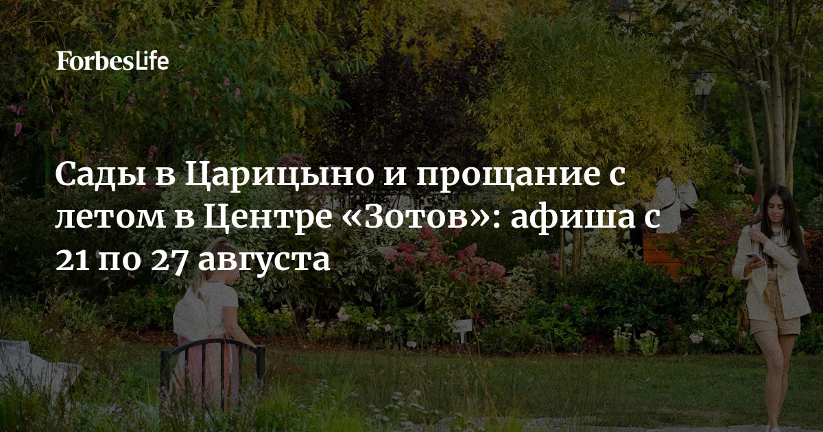Сады в Царицыно и прощание с летом в Центре «Зотов»: афиша с 21 по 27 ...