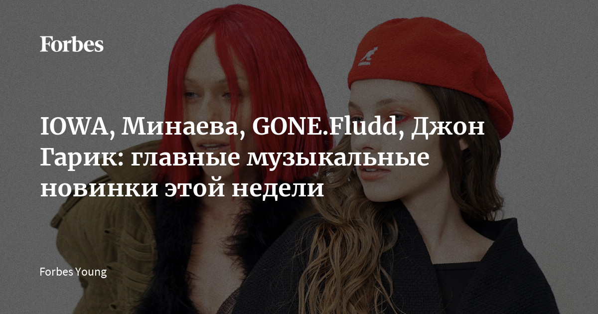 IOWA, Минаева, GONE.Fludd, Джон Гарик: главные музыкальные новинки этой недели | Forbes.ru