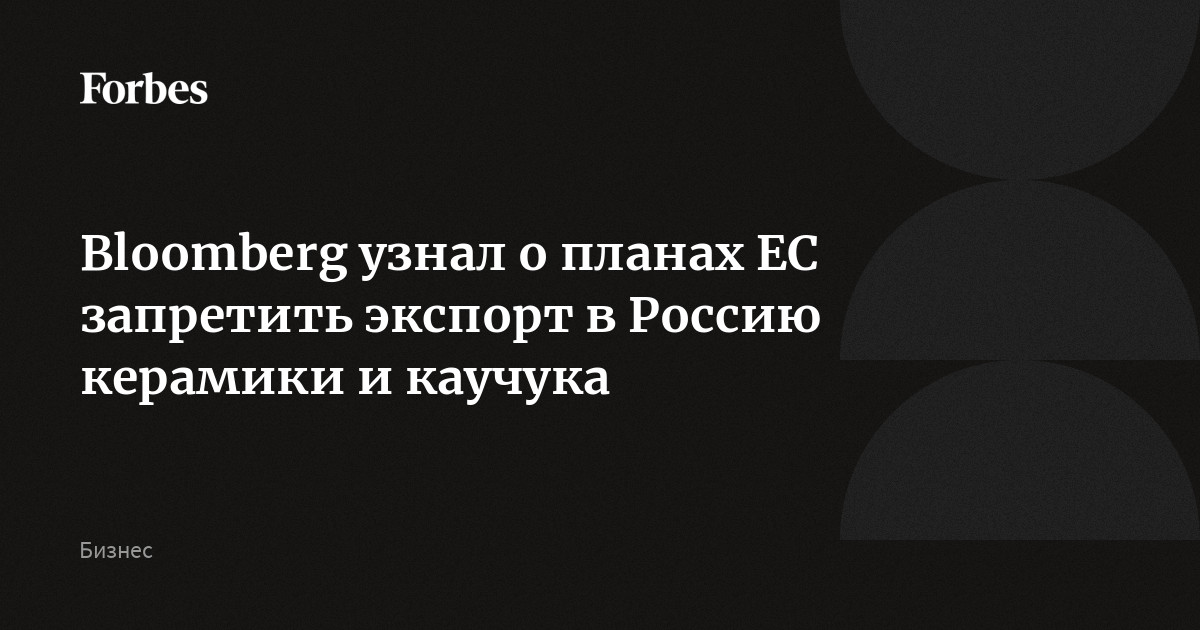 Bloomberg узнал о планах ЕС запретить экспорт в Россию керамики и ...