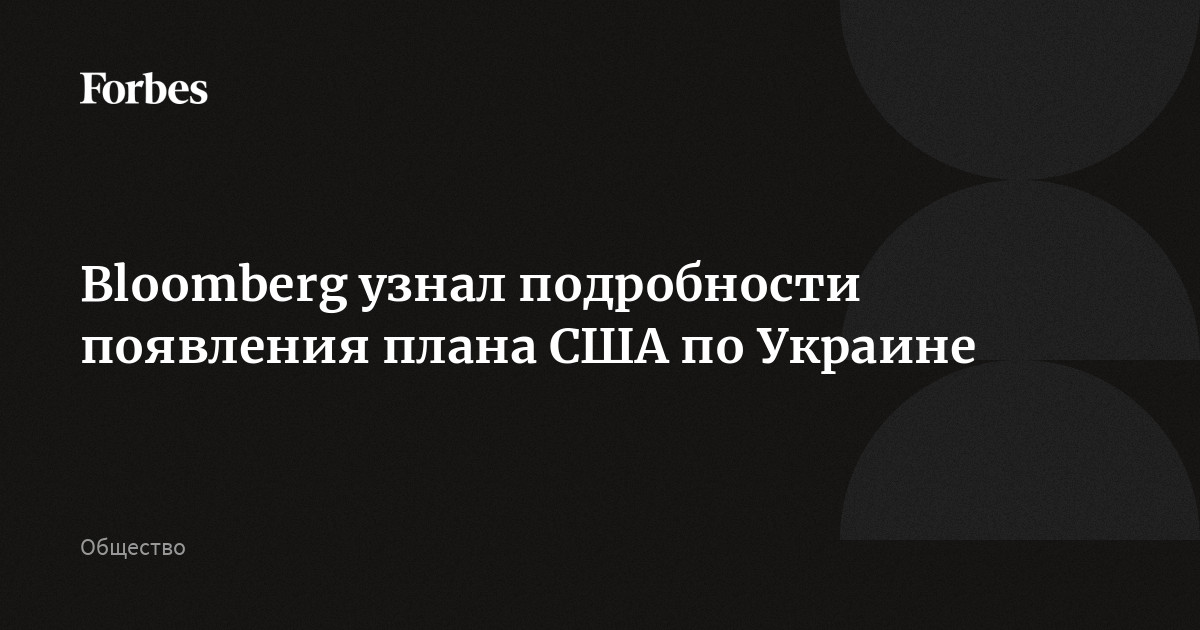 Bloomberg узнал подробности появления плана США по Украине | Forbes.ru
