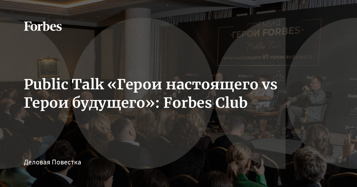 Public Talk «Герои настоящего vs Герои будущего»: Forbes Club | Forbes.ru